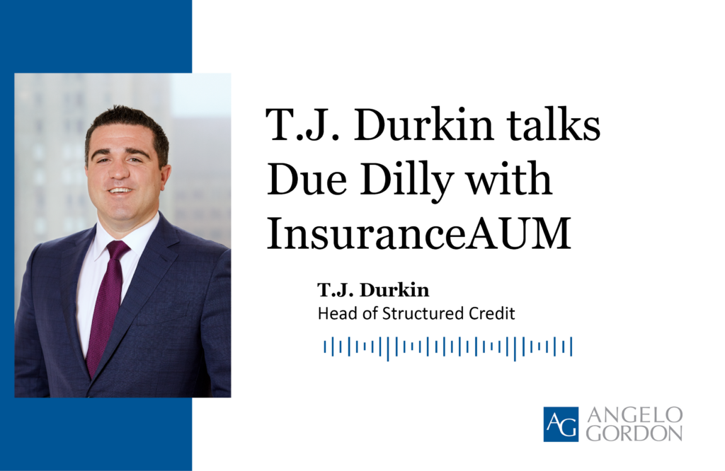 T.J. Durkin talks Due Dilly with InsuranceAUM Angelo Gordon Angelo Gordon